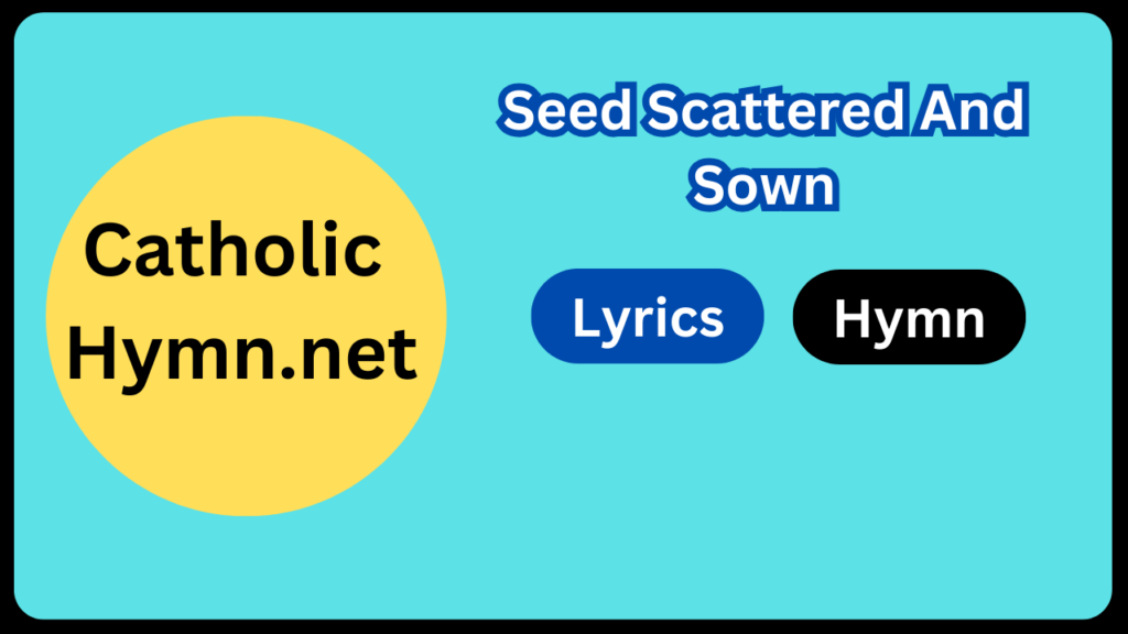 Seed Scattered And Sown - Catholic Hymn