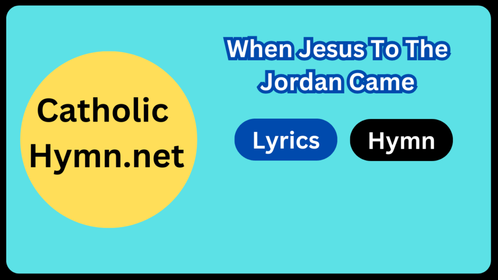 When Jesus To The Jordan Came - Catholic Hymn