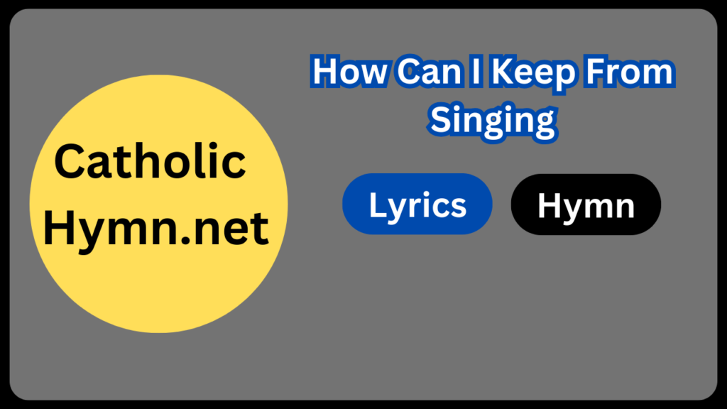How Can I Keep From Singing Catholic Hymn